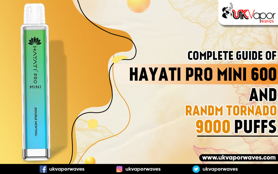 Complete Guide of Hayati Pro Mini 600 And Randm Tornado 9000 Puffs