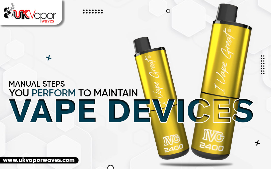 Manual Steps You Perform To Maintain Vape Devices