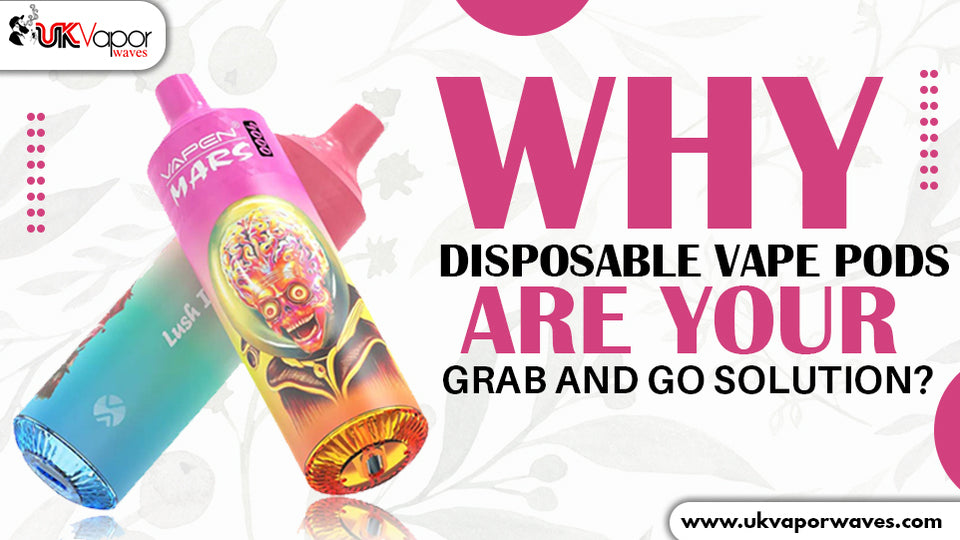 Why Disposable Vape Pods Are Your Grab And Go Solution?